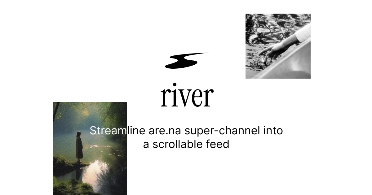 River - Streamline are.na super-channel into a scrollable feed